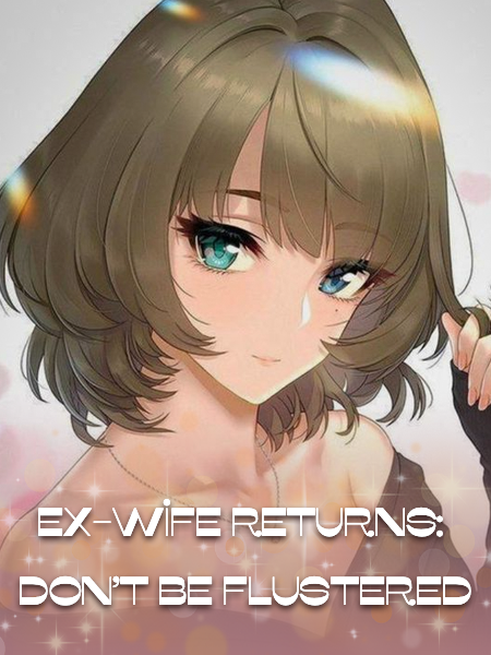 Ex-Wife Returns: Don't Be Flustered - web novel - Flying Lines.